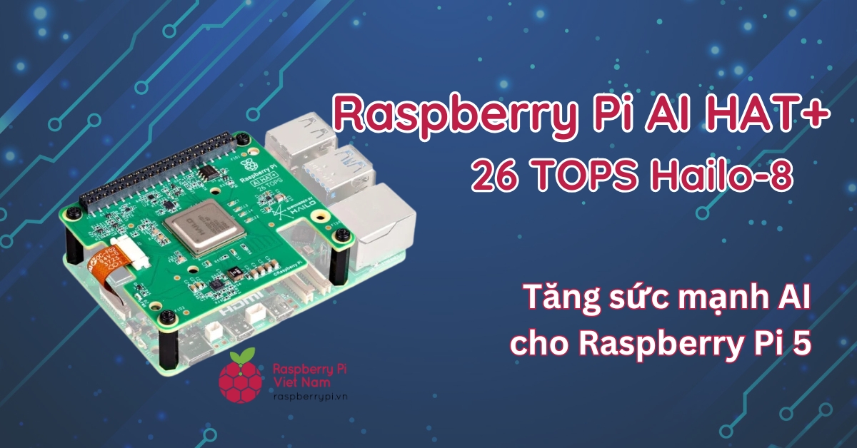Raspberry Pi AI HAT+ 26 TOPS Hailo-8 - Tăng tốc AI cho Pi 5